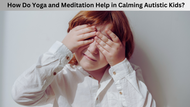 How Do Yoga and Meditation Help in Calming Autistic Kids?